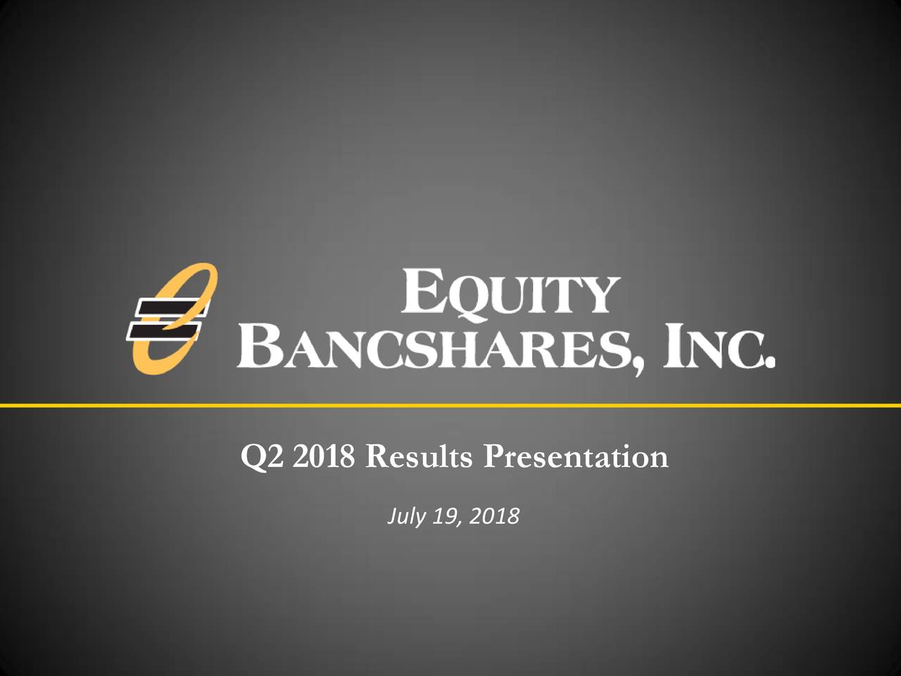 Equity Bancshares 2018 Q2 - Results - Earnings Call Slides (NYSE:EQBK) | Seeking Alpha