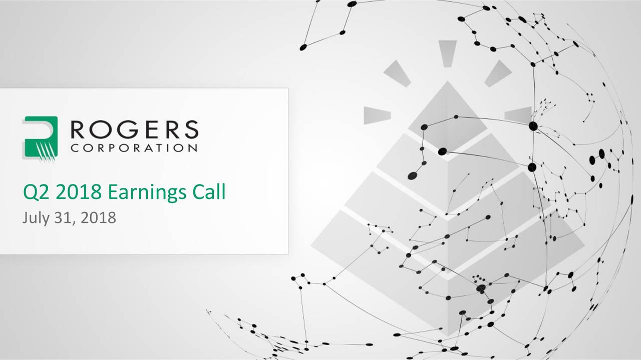Rogers Corporation 2018 Q2 - Results - Earnings Call Slides (NYSE:ROG) | Seeking Alpha
